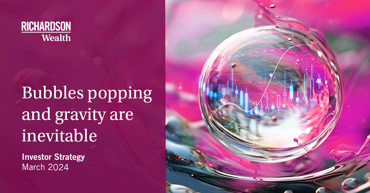 Bubbles popping and gravity are inevitable - Richardson Wealth