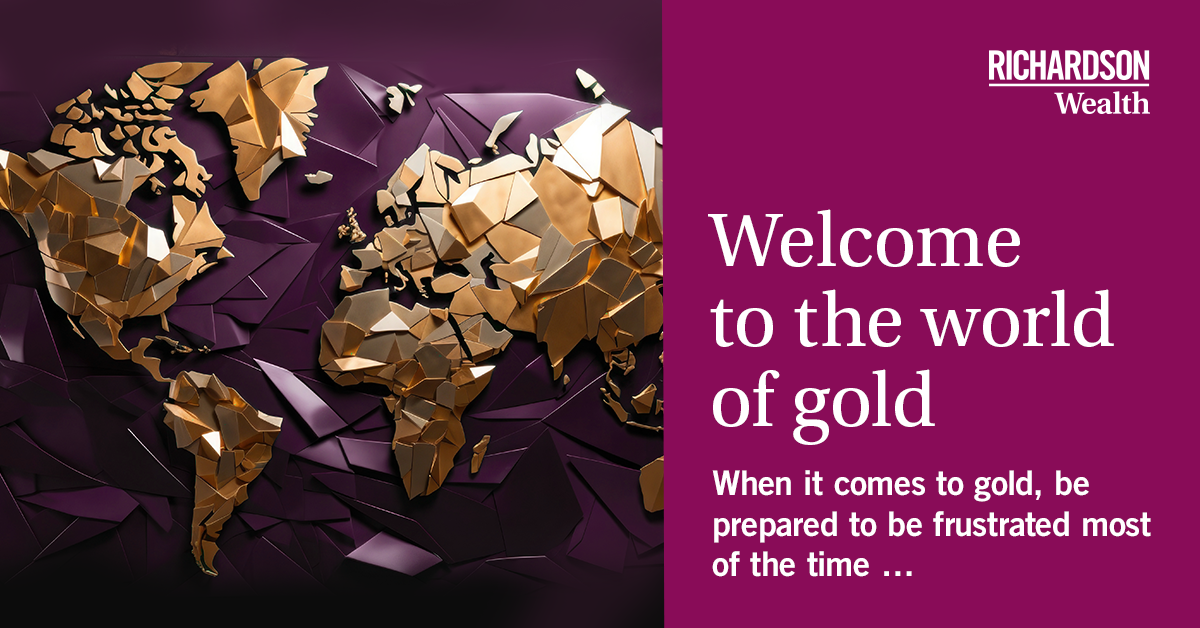 Welcome to the world of gold - Richardson Wealth